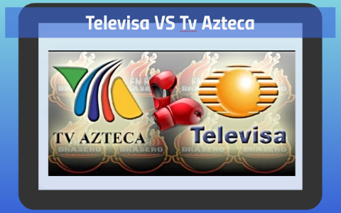Televisa VS Tv Azteca by Anahí Correa on Prezi