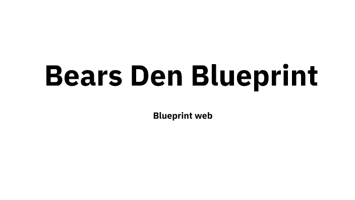 Bears Den Blueprint by Maura Whittey on Prezi