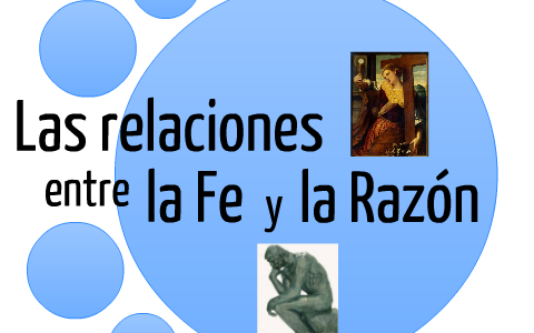 La relación entre la Fe y la Razón by Juan Carlos Rivera Castro on Prezi