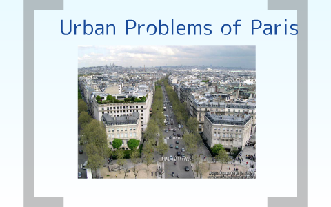 Urban Problems of Paris by augustina eco on Prezi