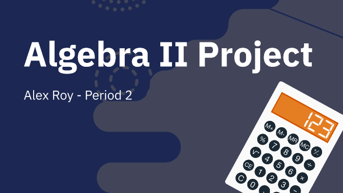 Algebra II Project by Alex Roy on Prezi