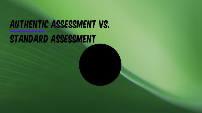 Authentic vs. Standard Assessment by Dalia Miles on Prezi