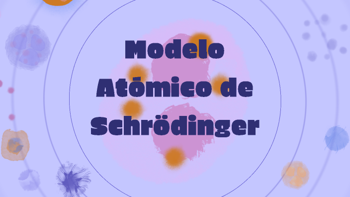 Modelo atómico de schrödinger by Valeria González on Prezi