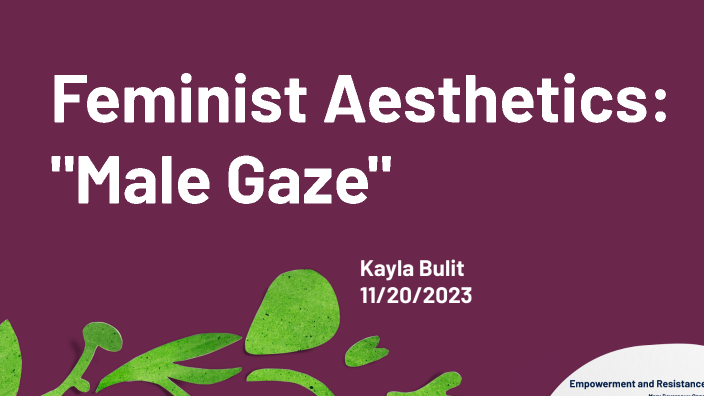 Feminist Aesthetics: "Male Gaze" by Kayla Bulit on Prezi