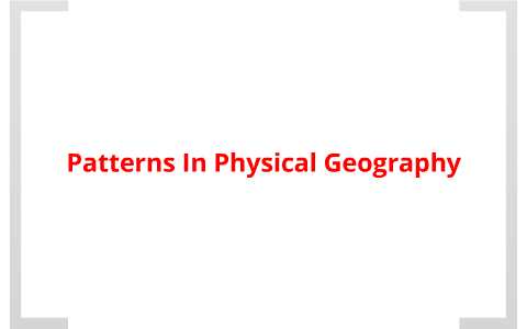 Grade 7 Patterns in Physical Geography by Ann-Marie Christie on Prezi