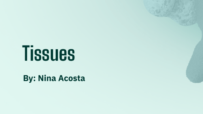 Tissues by Nina Acosta on Prezi