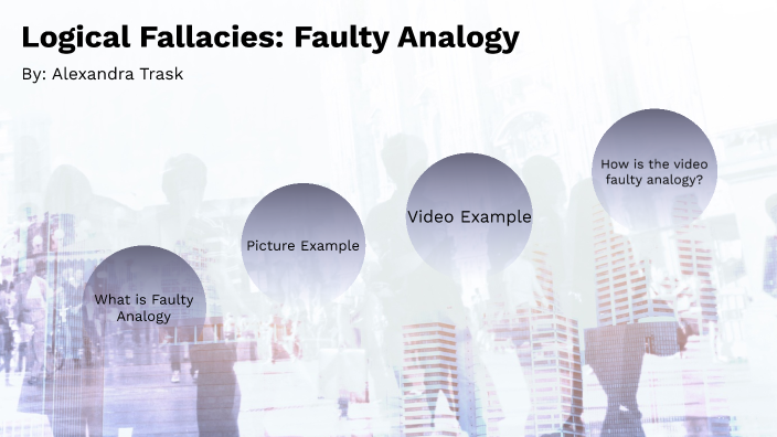 Logical Fallacy: Faulty Analogy by Alexandra Trask on Prezi