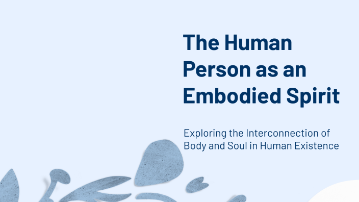 The Human Person as an Embodied Spirit by ROSE MARIE CERVANTES on Prezi