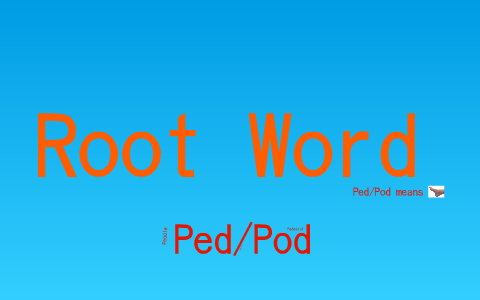 root word ped\pod by isaiah lara on Prezi