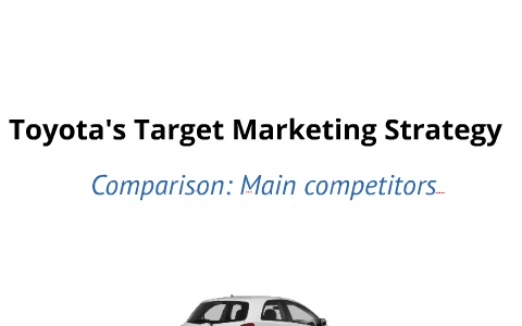 Toyota's Target Marketing Strategy by Sjoerd Feenstra on Prezi