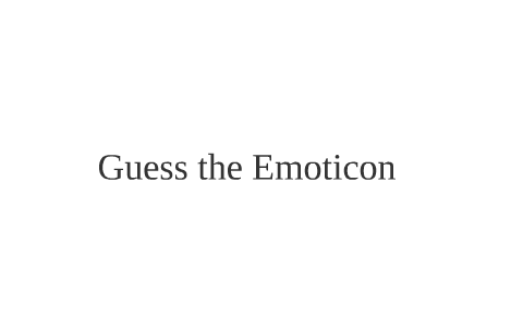 Guess the Emoticon by Gary Daniel on Prezi