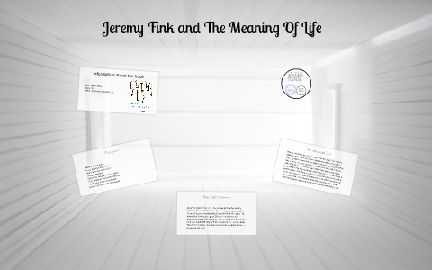Jeremy Fink and The Meaning Of Life by emmaleigh farmer on Prezi
