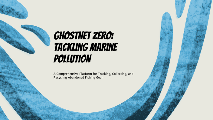 GhostNet Zero: Tackling Marine Pollution by Chhavi Sharda on Prezi