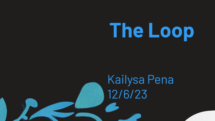 The Loop by Kai Pena on Prezi