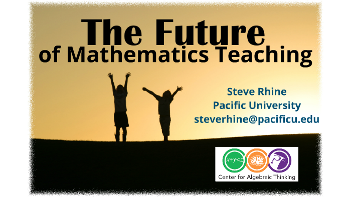 The Future of Mathematics Teaching by Steve Rhine on Prezi