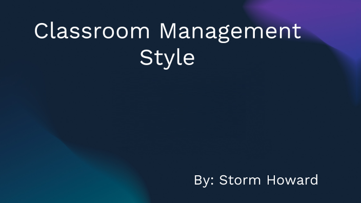 Classroom Management Style by Storm Howard on Prezi