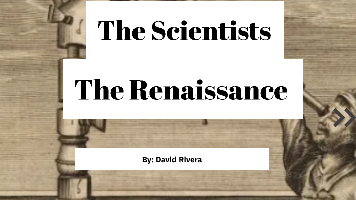 The Renaissance: The Scientists by David Rivera Vences on Prezi