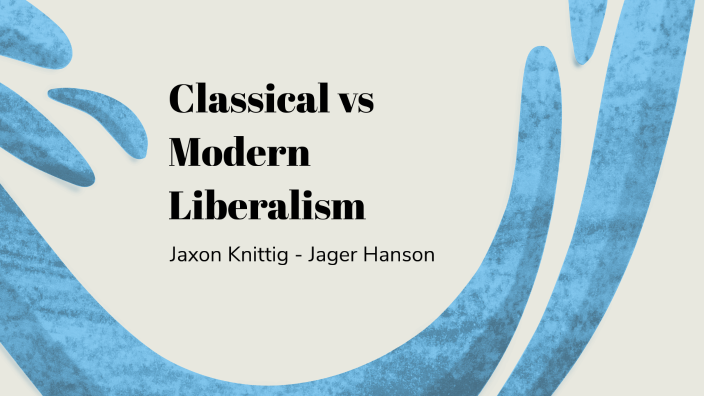 Classical vs Modern Liberalism by Jaxon Knittig on Prezi
