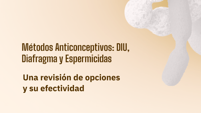 Métodos Anticonceptivos: DIU, Diafragma y Espermicidas by Anna Tomas on Prezi