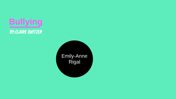 Bullying-Emily Anne Rigal by Claire Switzer on Prezi