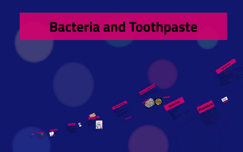 Bacteria and Toothpaste by Aparna Roy on Prezi