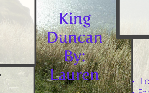 Character Analysis- King Duncan by Lauren Wheeler on Prezi