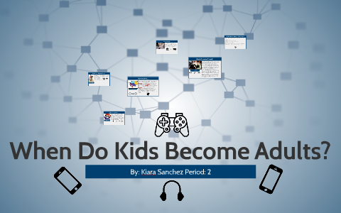 When do kids become adults? by Kiara Sanchez on Prezi