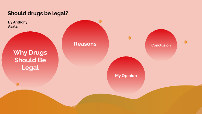 Should drugs be legal? by ANTHONY AYALA on Prezi