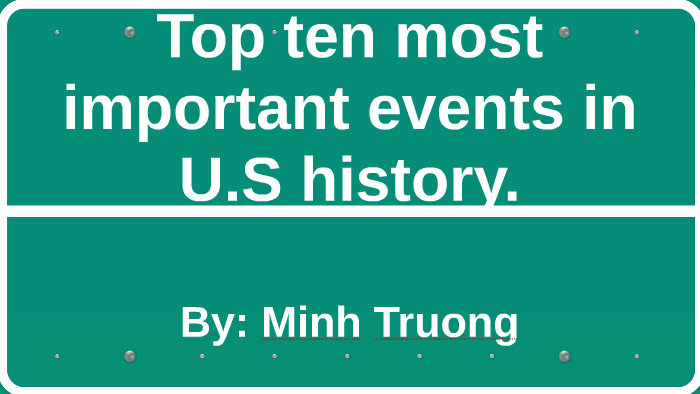 Top ten most important events in U.S history. by minh truong on Prezi