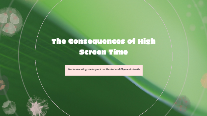 The Consequences of High Screen Time by Indigo Nettlefold on Prezi