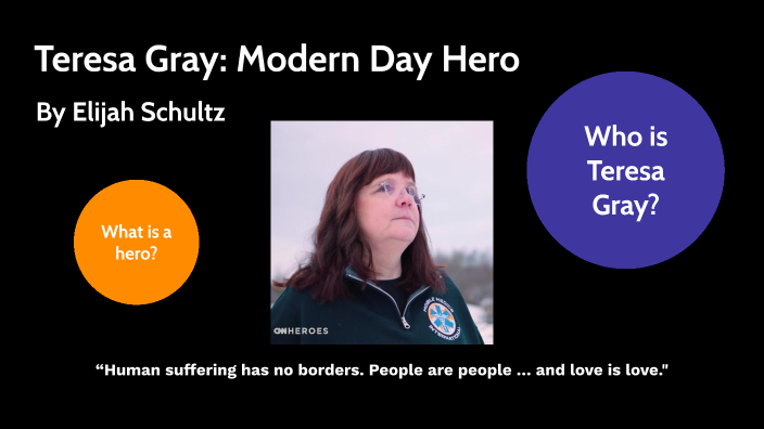Teresa Gray: Modern Day Hero by ELIJAH SCHULTZ on Prezi