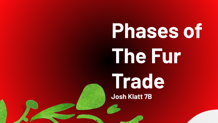 Phases of The Fur Trade by Josh Klatt on Prezi