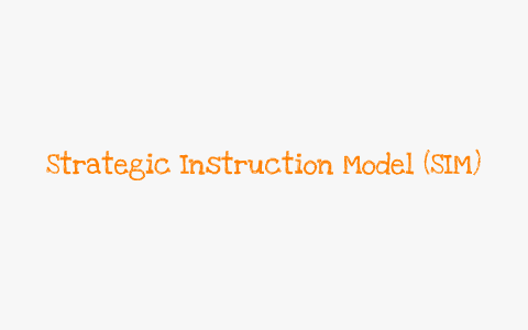 Strategic Instruction Model (SIM) by anay beck on Prezi