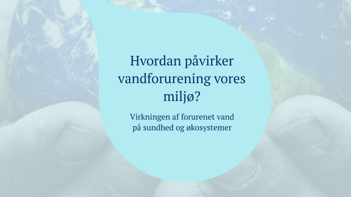 Hvordan påvirker vandforurening vores miljø og sundhed? by tasnim on Prezi