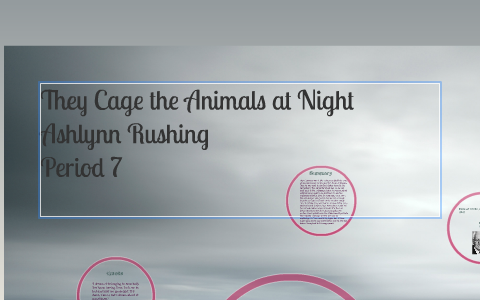 They Cage the Animals at Night by ashlynn rushing on Prezi