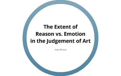 The Extent of Reason vs. Emotion in the Judgement of Art by Amity ...
