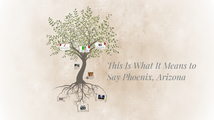 This Is What It Means to Say Phoenix, Arizona by Juan Tuyub on Prezi