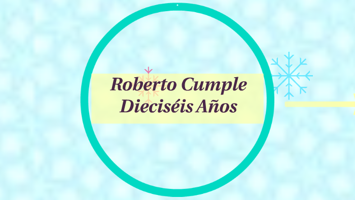 Roberto Cumple Dieciseis Anos by Julie C. on Prezi