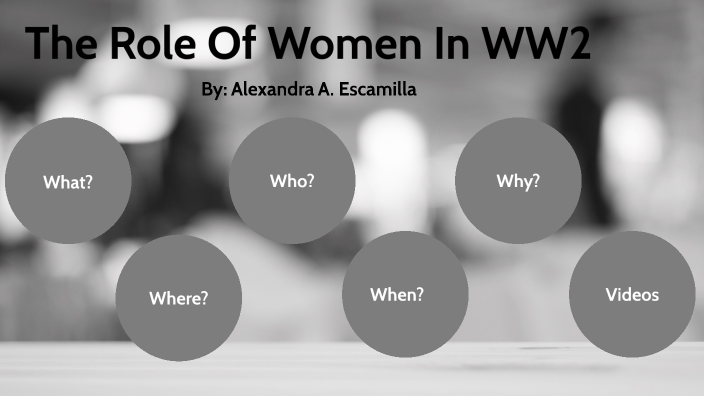 The Role Of Women In WW2 by Alexandra Escamilla on Prezi