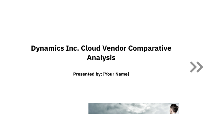 Dynamics Inc. Cloud Vendor Comparative Analysis by Saketh Reddy Kethireddy on Prezi