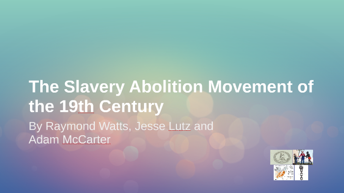 The Slavery Abolition Movement of the 19th Century by Jesse Lutz on Prezi