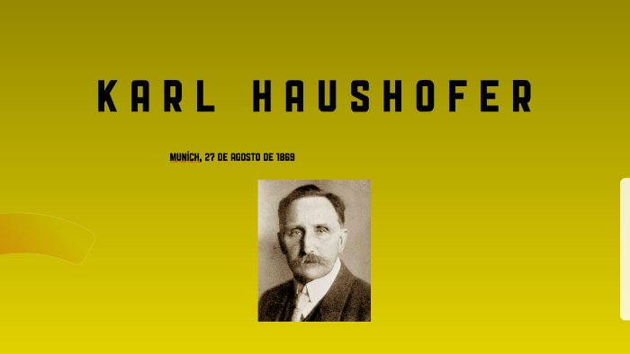 KARL HAUSHOFER - ESPACIO Y PODER by Jose Aguinsaca on Prezi