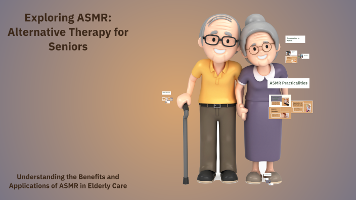 Exploring ASMR: Alternative Therapy for Seniors by Kristina Chu on Prezi