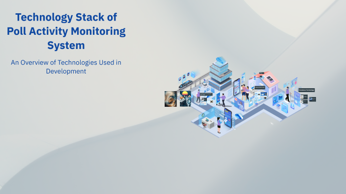 Technology Stack of Poll Activity Monitoring System by prince goel on Prezi