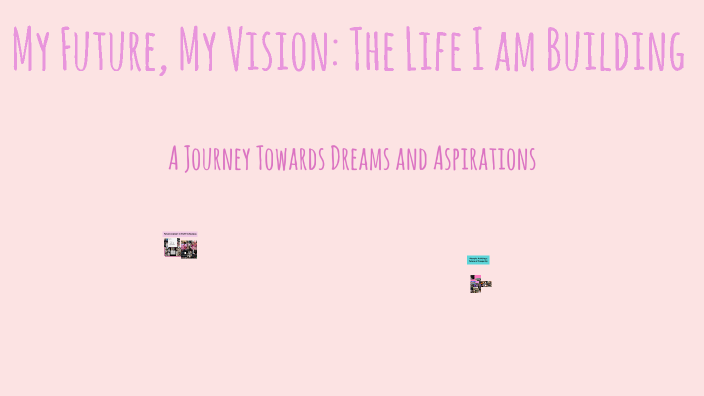 My Future, My Vision: The Life I am Building by THELENCIA AUGUSTIN on Prezi