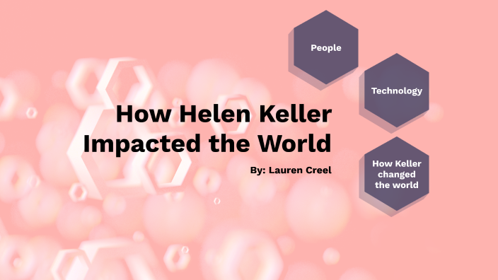 How Helen Keller impacted the world by Lauren Creel on Prezi