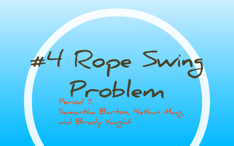#4 Rope Swing Problem by Samantha Barton on Prezi