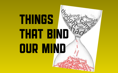 EGR - 15 - Things that bind our mind REV 3/8/11 by James Villamayor on Prezi