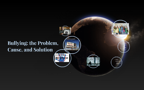 Bullying: the Problem, Cause, and Solution by Dova-Symane Barnes on Prezi
