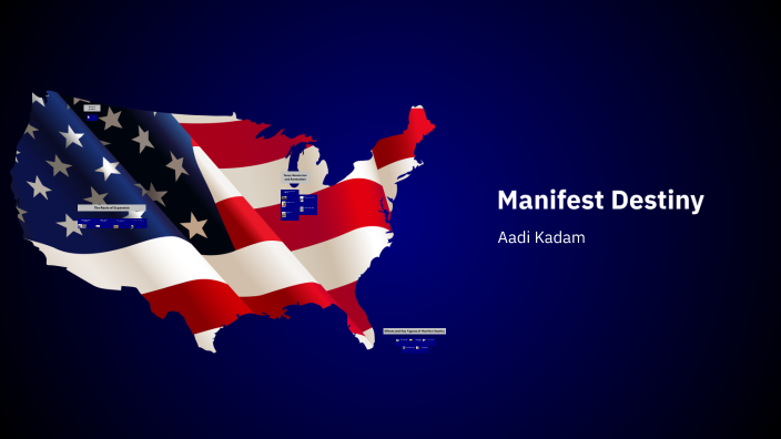 Manifest Destiny: An American Perspective by Aadi Kadam on Prezi